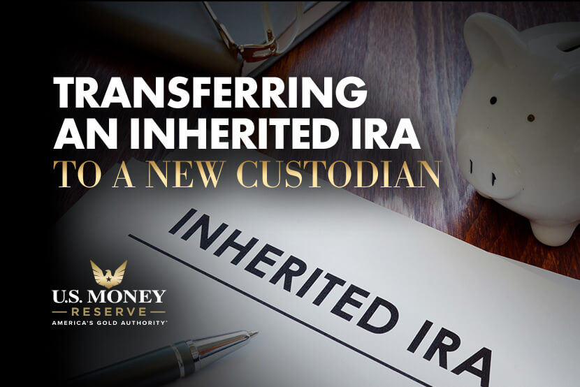 Transferring an Inherited IRA to a New Custodian | U.S. Money Reserve